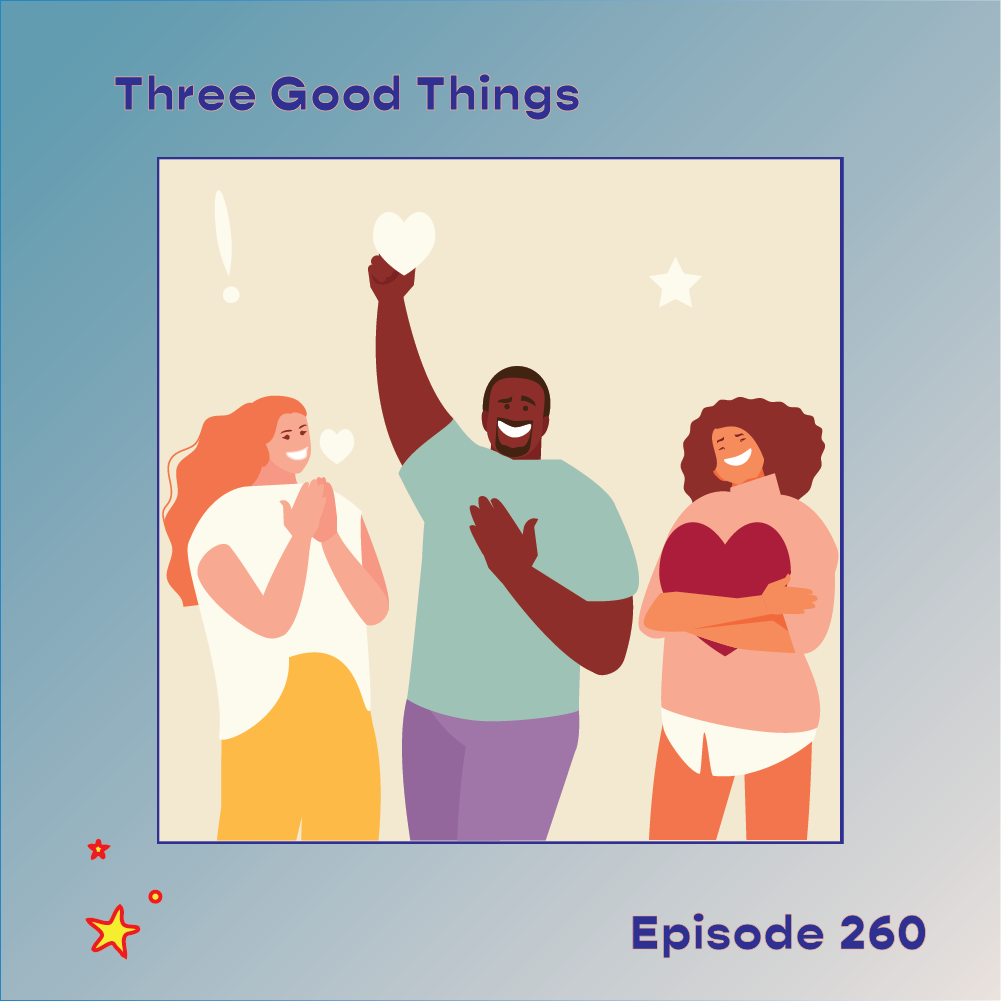 Episode 260: Three Good Things - Live Free Creative Co